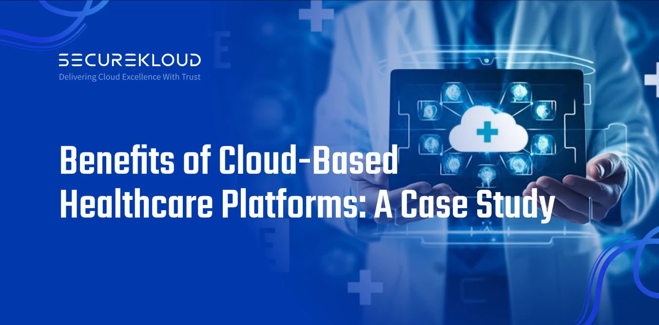 Benefits of Cloud-Based Healthcare Platforms A Case Study